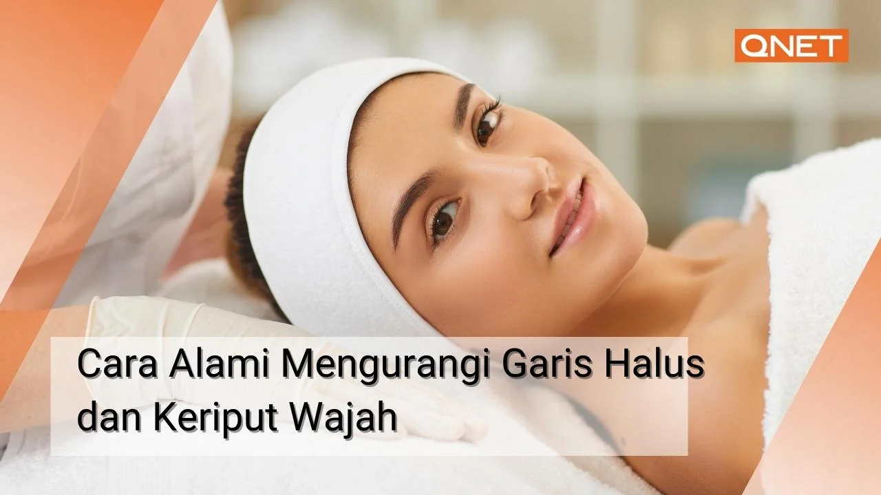 12 Cara Menghilangkan Garis Halus dan Keriput Wajah - QNET